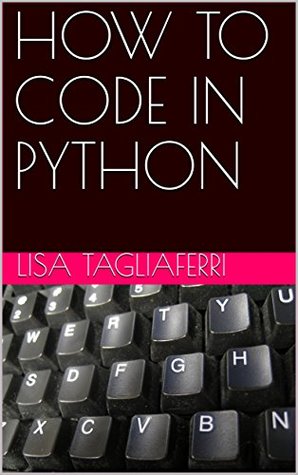 HOW TO CODE IN PYTHON by Lisa Tagliaferri