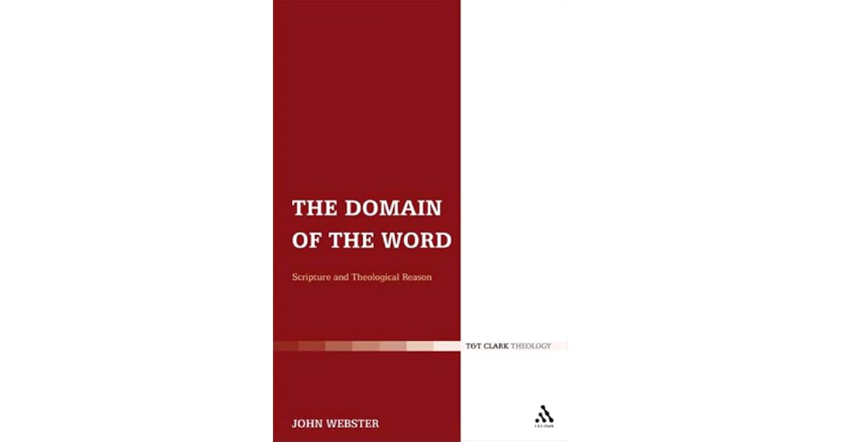 The Domain of the Word: Scripture and Theological Reason by John B. Webster