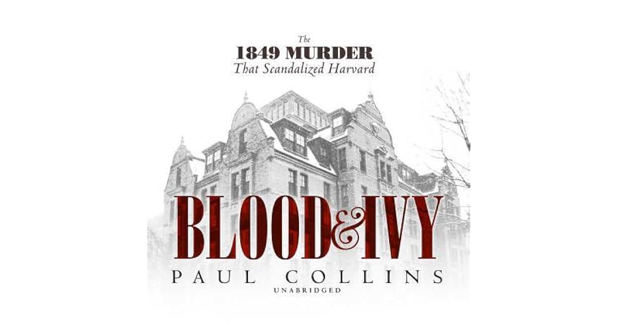 Blood & Ivy: The 1849 Murder That Scandalized Harvard by Paul Collins