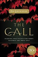 The Call: Finding and Fulfilling the Central Purpose of Your Life by Os ...