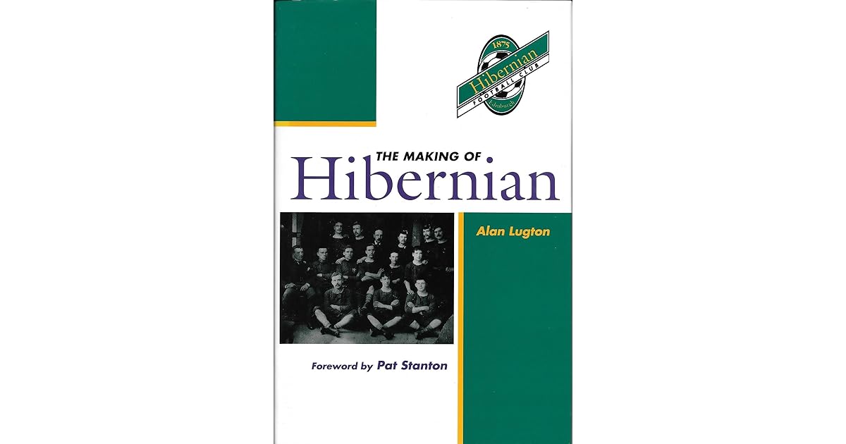 The Making Of Hibernian by Alan Lugton
