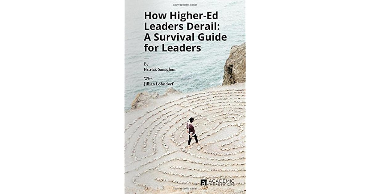 How Higher Ed Leaders Derail: A Survival Guide for Leaders by Patrick ...