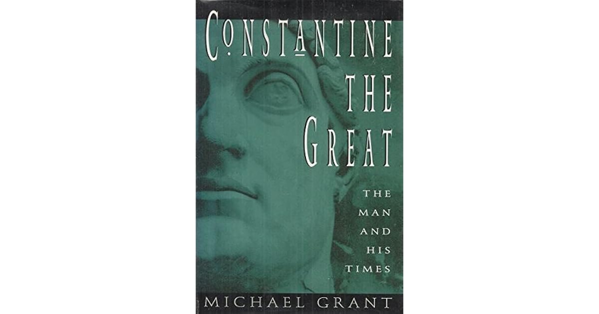 Constantine the Great: The Man and His Times by Michael Grant