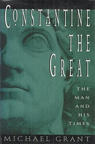 Constantine the Great: The Man and His Times by Michael Grant
