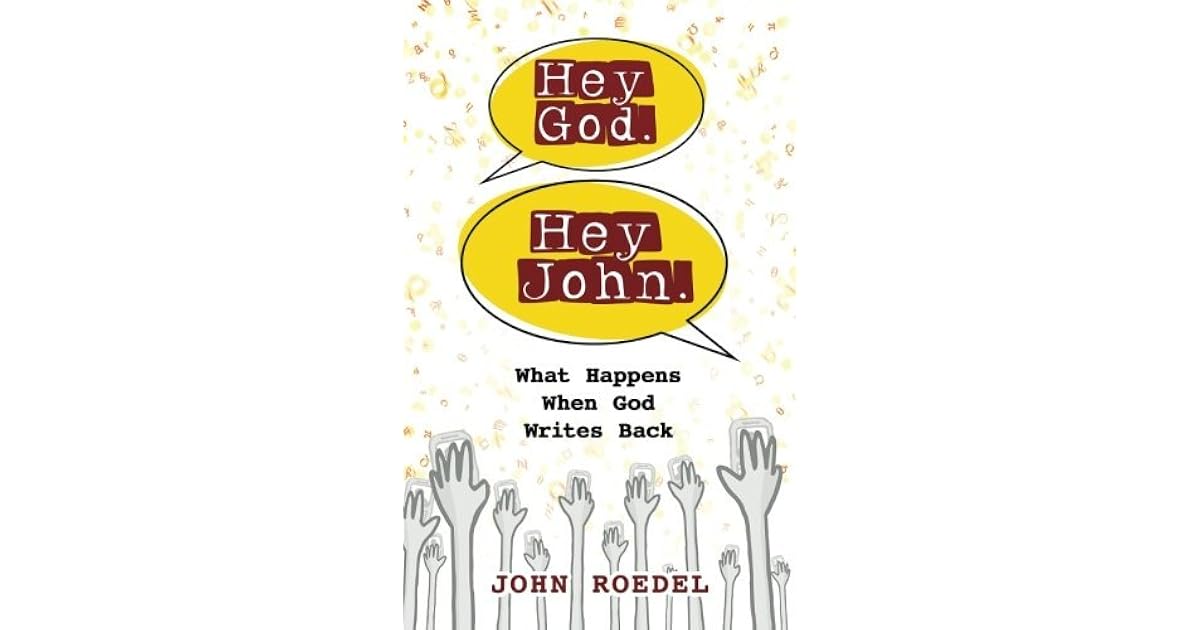 Hey God. Hey John, : What Happens When God Writes Back by John Roedel