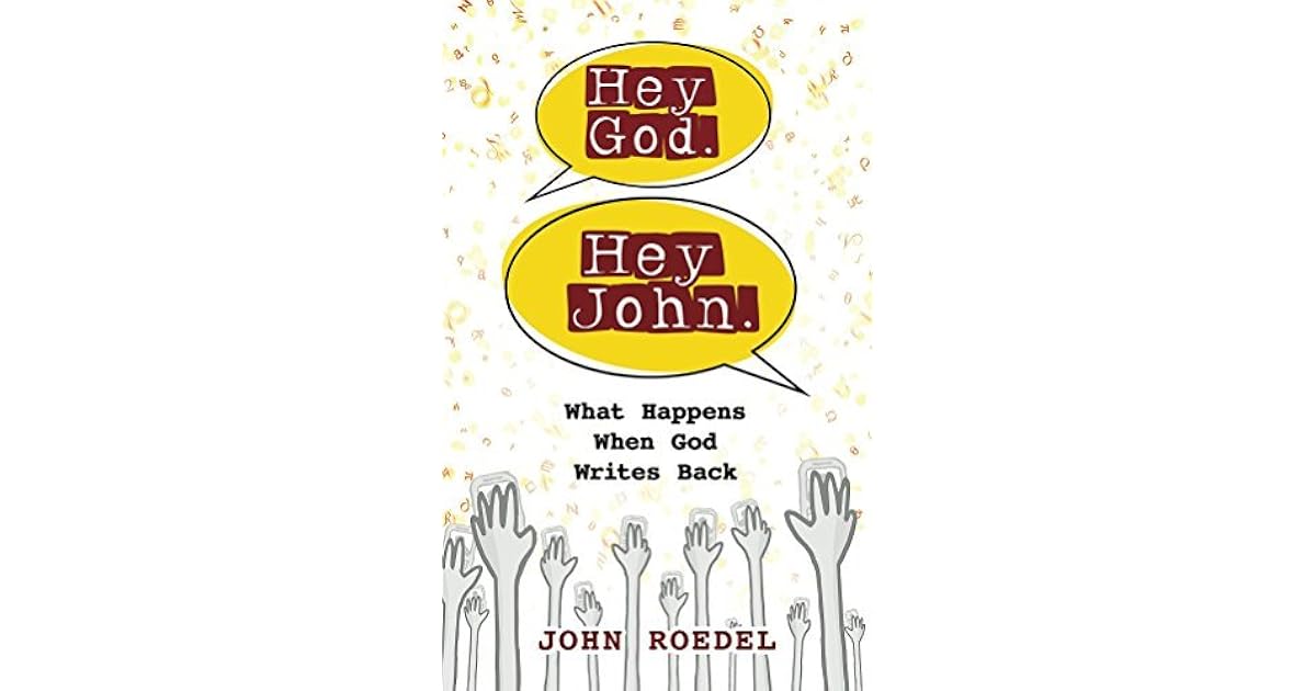 Hey God. Hey John.: What Happens When God Writes Back by John Roedel