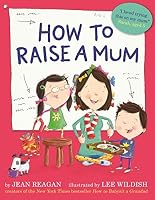 How to Raise a Mom by Jean Reagan