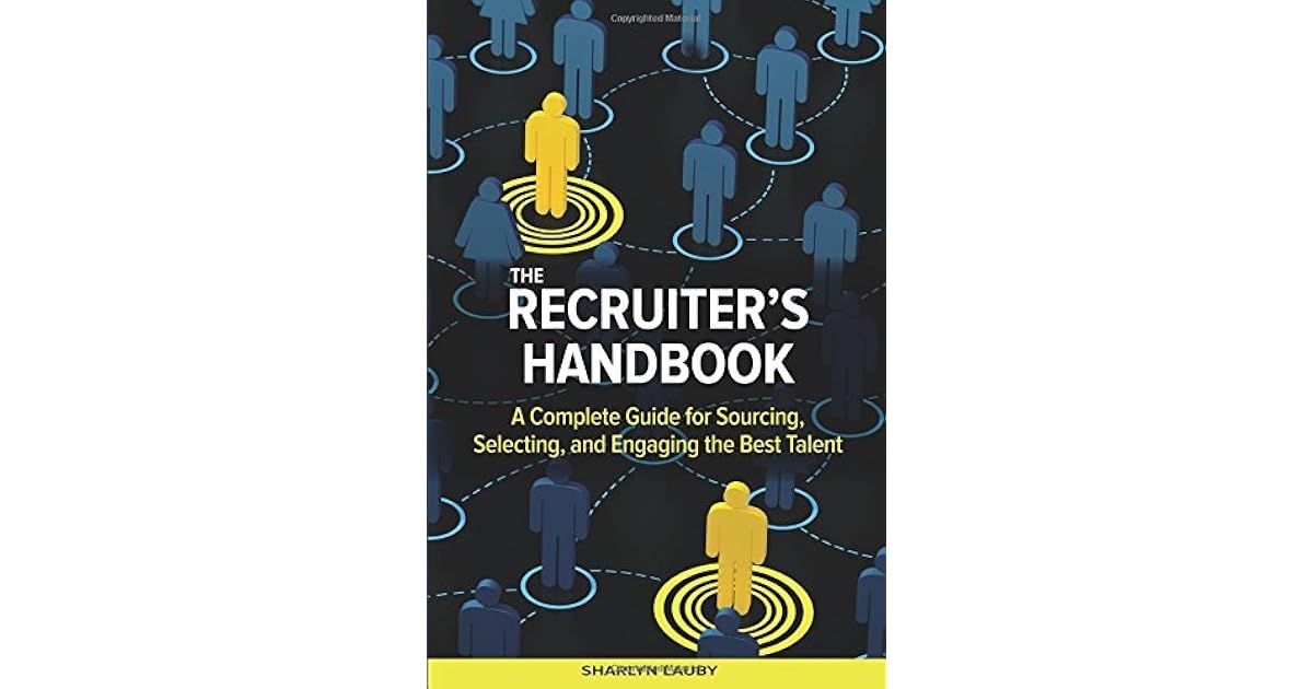 The Recruiter’s Handbook: A Complete Guide for Sourcing, Selecting, and ...