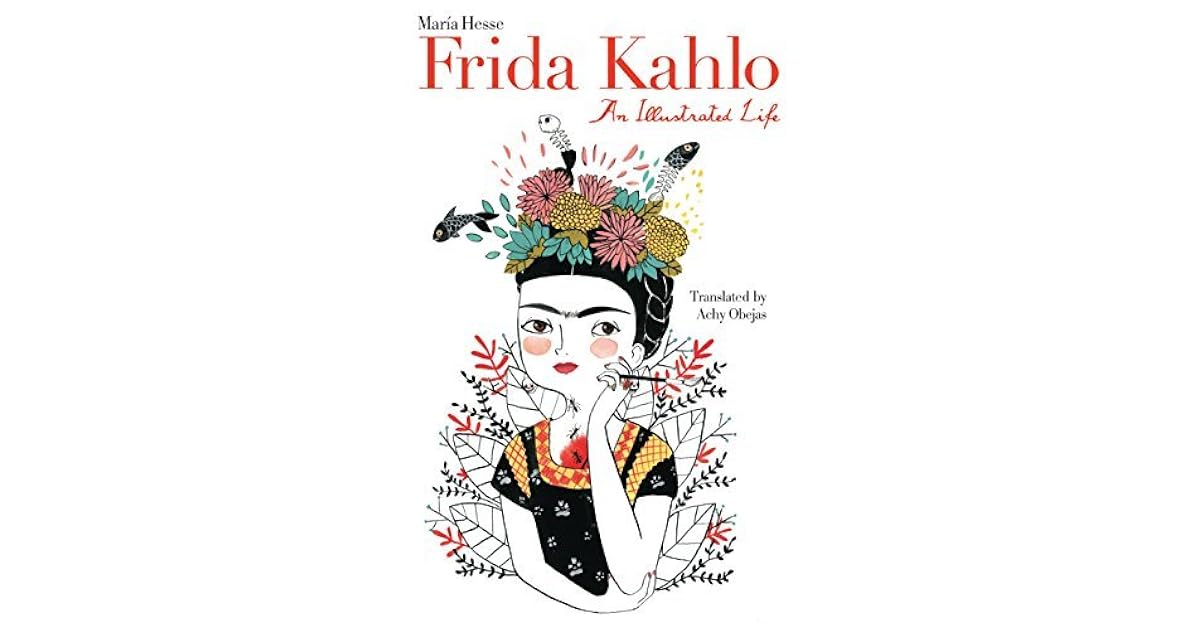 Frida Kahlo: An Illustrated Life by María Hesse