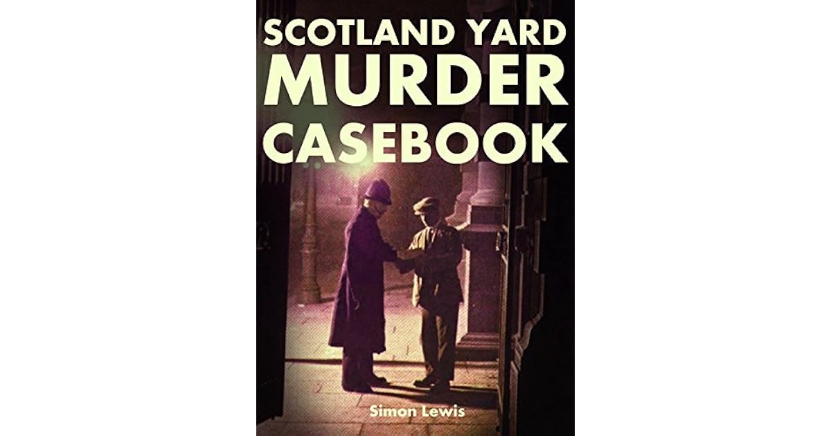 A SCOTLAND YARD MURDER CASEBOOK: Classic Crime - the True Story of Nine ...