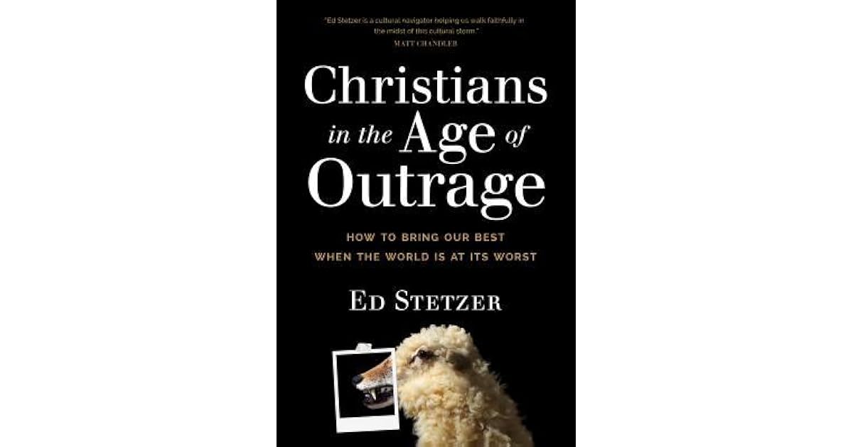 Christians in the Age of Outrage: How to Bring Our Best When the World ...