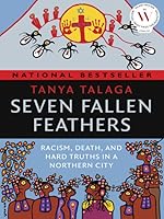 Seven Fallen Feathers: Racism, Death, and Hard Truths in a Northern ...