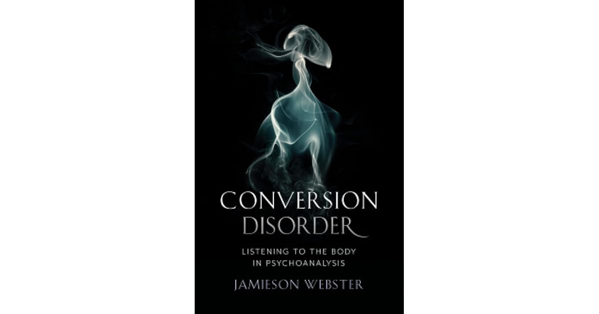 Conversion Disorder: Listening to the Body in Psychoanalysis by ...