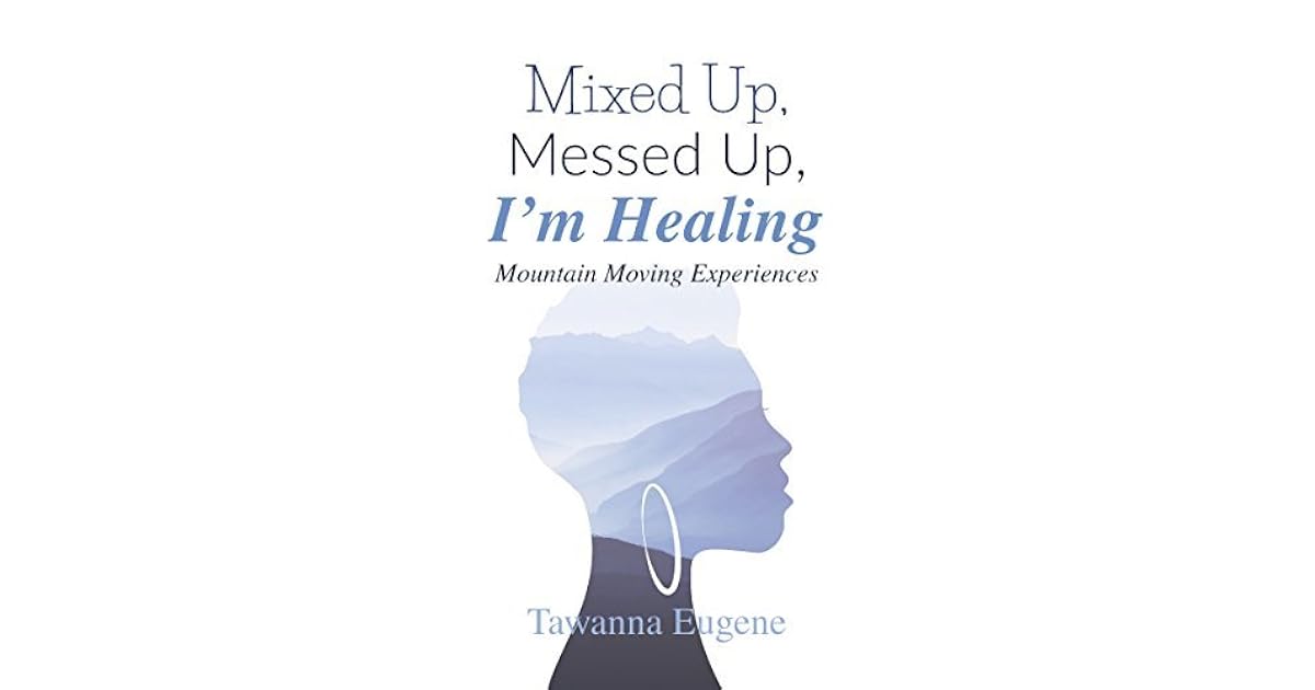 Mixed Up, Messed Up, I'm Healing: Mountain Moving Experiences by ...