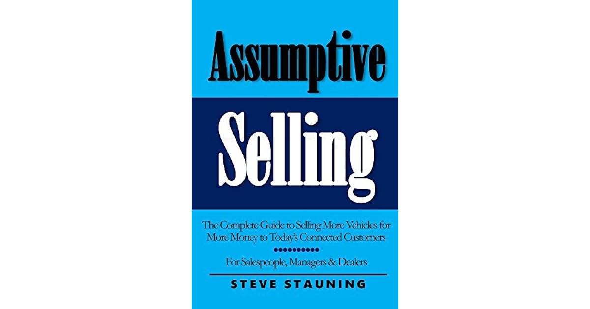 Assumptive Selling: The Complete Guide to Selling More Vehicles for ...