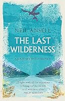 The Last Wilderness, A Journey into Silence by Neil Ansell