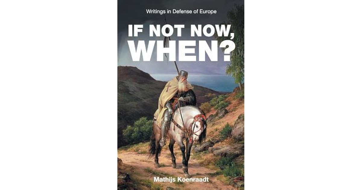 If Not Now, When?: Writings in Defense of Europe by Mathijs Koenraadt