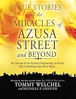 True Stories of the Miracles of Azusa Street and Beyond: Re-live One of ...