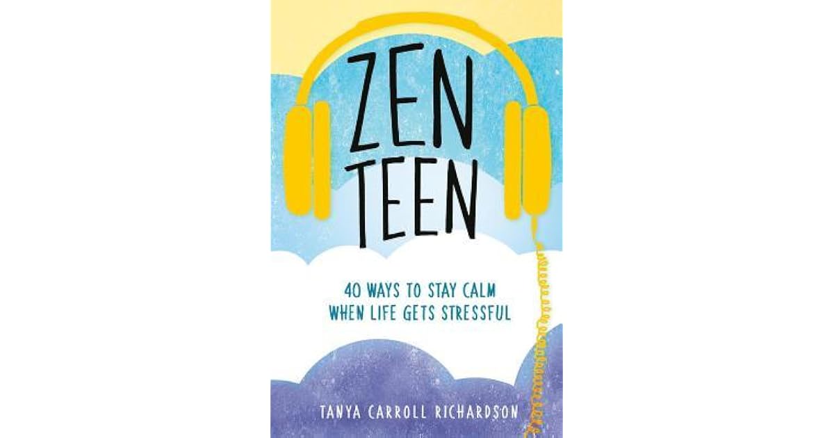 Zen Teen: 40 Ways to Stay Calm When Life Gets Stressful by Tanya ...