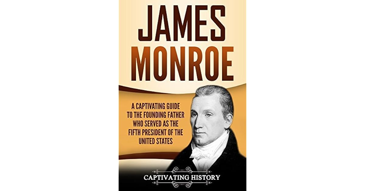 James Monroe: A Captivating Guide to the Founding Father Who Served as ...