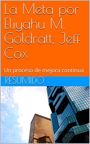 Resumen del libro: La Meta por Eliyahu M. Goldratt, Jeff Cox: Un ...