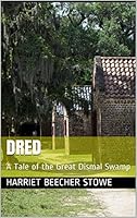 Dred: A Tale of the Great Dismal Swamp by Harriet Beecher Stowe