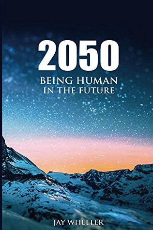 2050: Being Human In The Future: Our Epic Future as the Human Race by ...