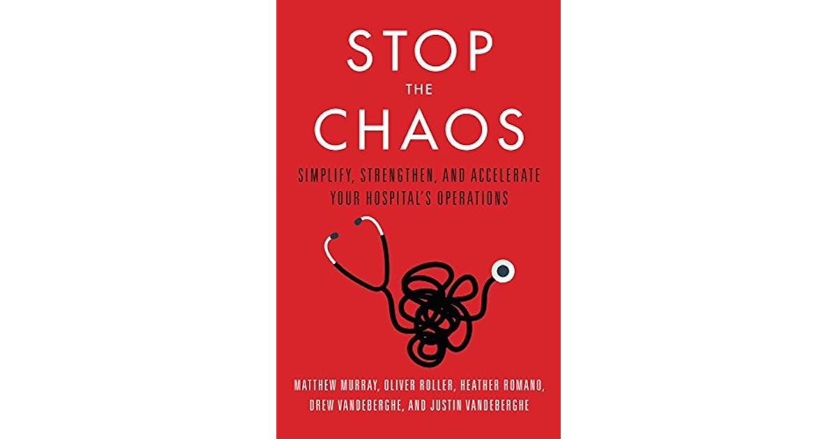 Stop the Chaos: Simplify, Strengthen, And Accelerate Your Hospitals ...