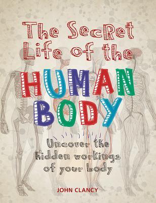The Secret Life of the Human Body: Uncover the Hidden Workings of Your ...