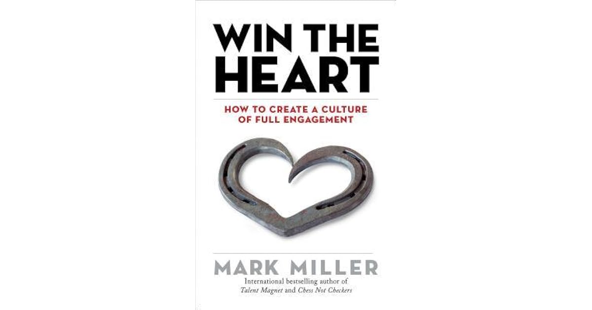 Win the Heart: How to Create a Culture of Full Engagement by Mark Miller