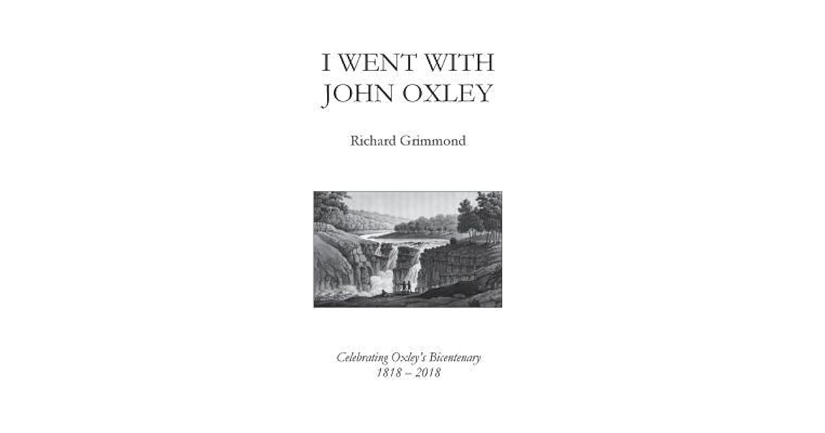 I Went with John Oxley: Celebrating Oxley's Bicentenary 1818 - 2018 by ...