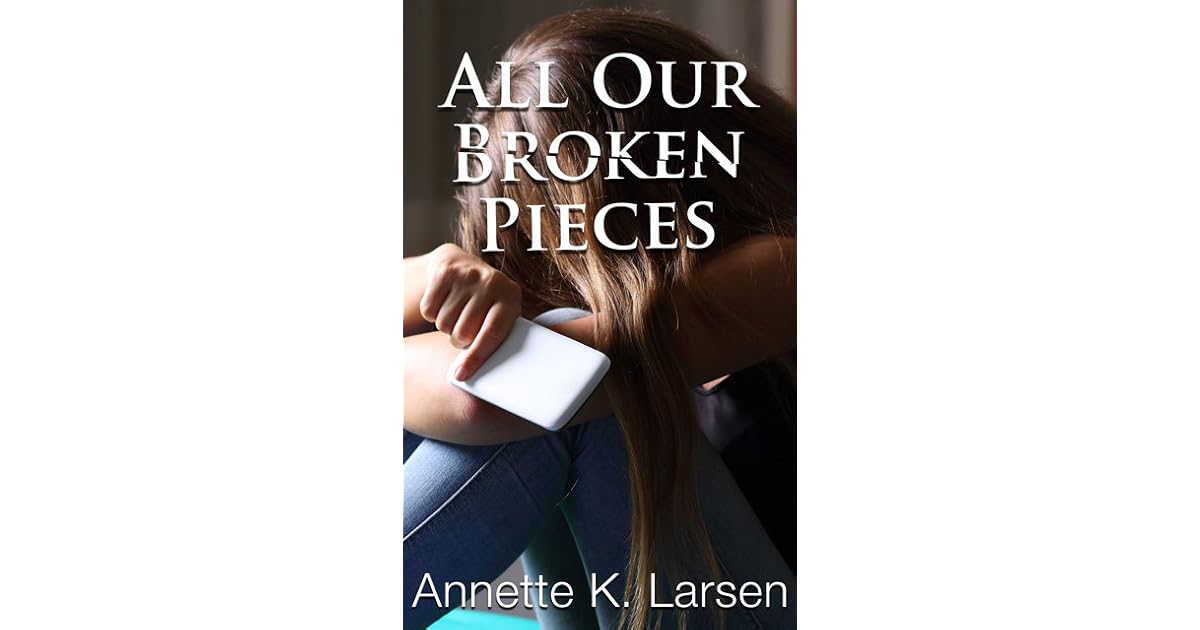 All Our Broken Pieces by Annette K. Larsen