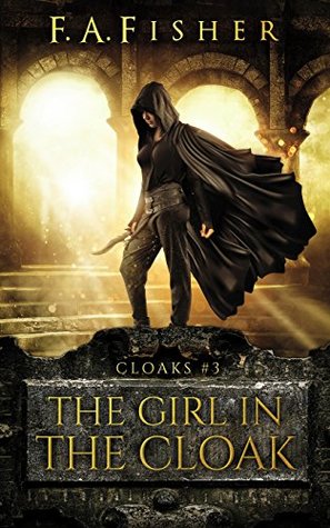 The Girl in the Cloak (Cloaks Book 3) by F.A. Fisher