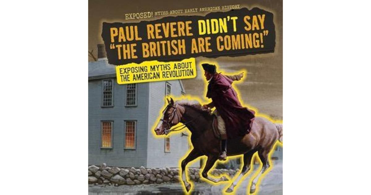 Paul Revere Didn't Say "The British Are Coming!": Exposing Myths about ...