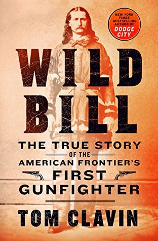 Wild Bill: The True Story of the American Frontier's First Gunfighter ...