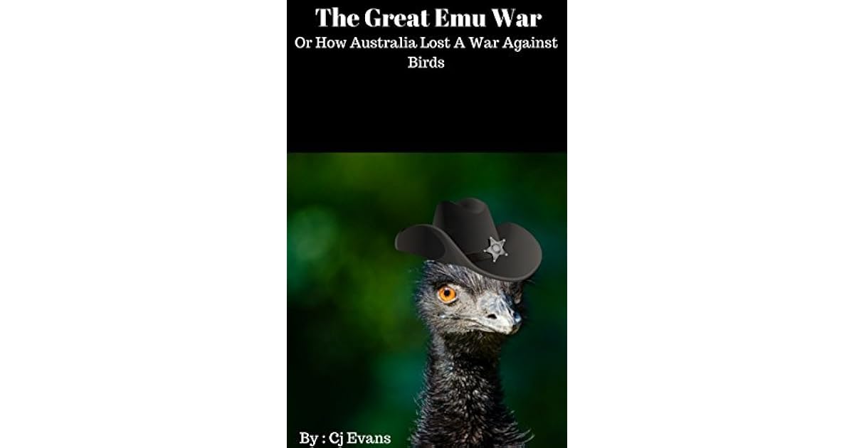 The Great Emu War: Or How Australia Lost A War Against Birds by CJ Evans