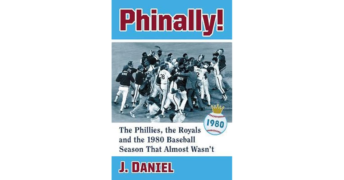 Phinally!: The Phillies, the Royals and the 1980 Baseball Season That ...