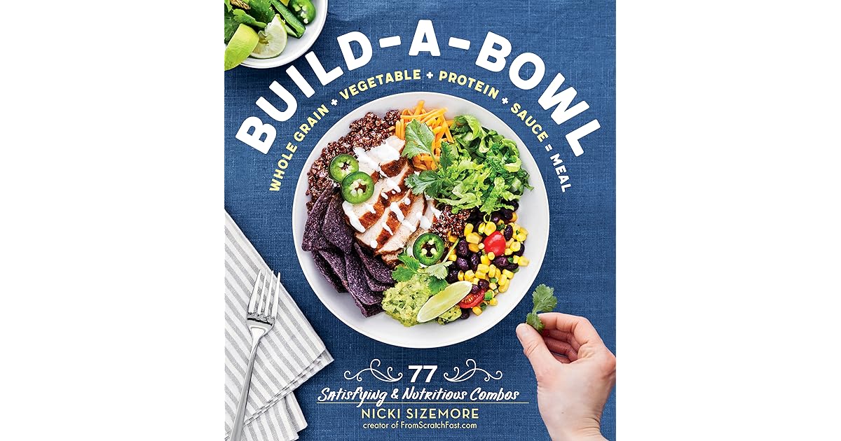 Build-a-Bowl: 77 Satisfying Nutritious Combos: Whole Grain + Vegetable ...