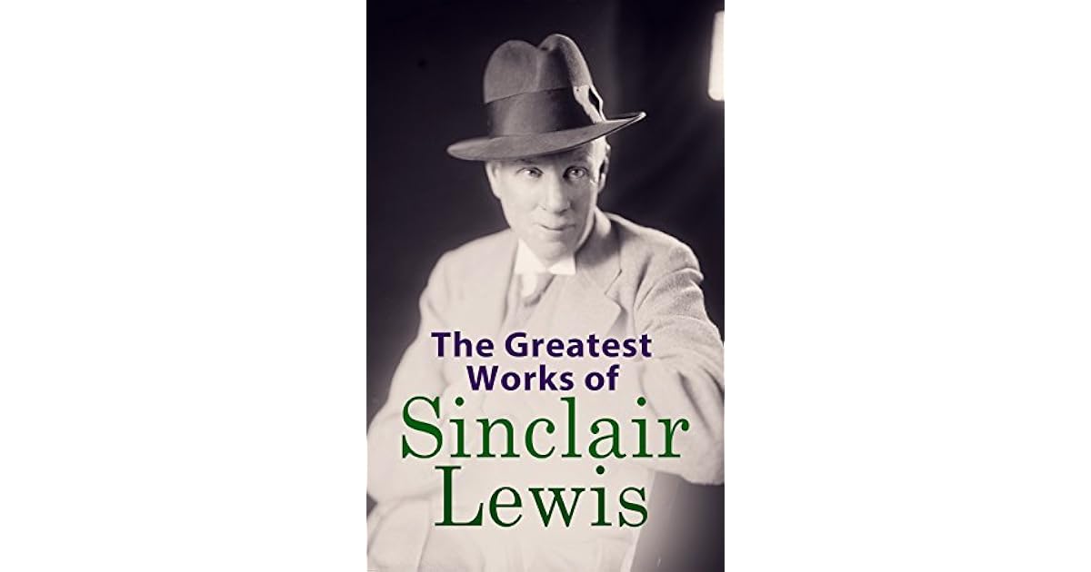 The Greatest Works of Sinclair Lewis: Babbitt, Main Street, The Trail ...