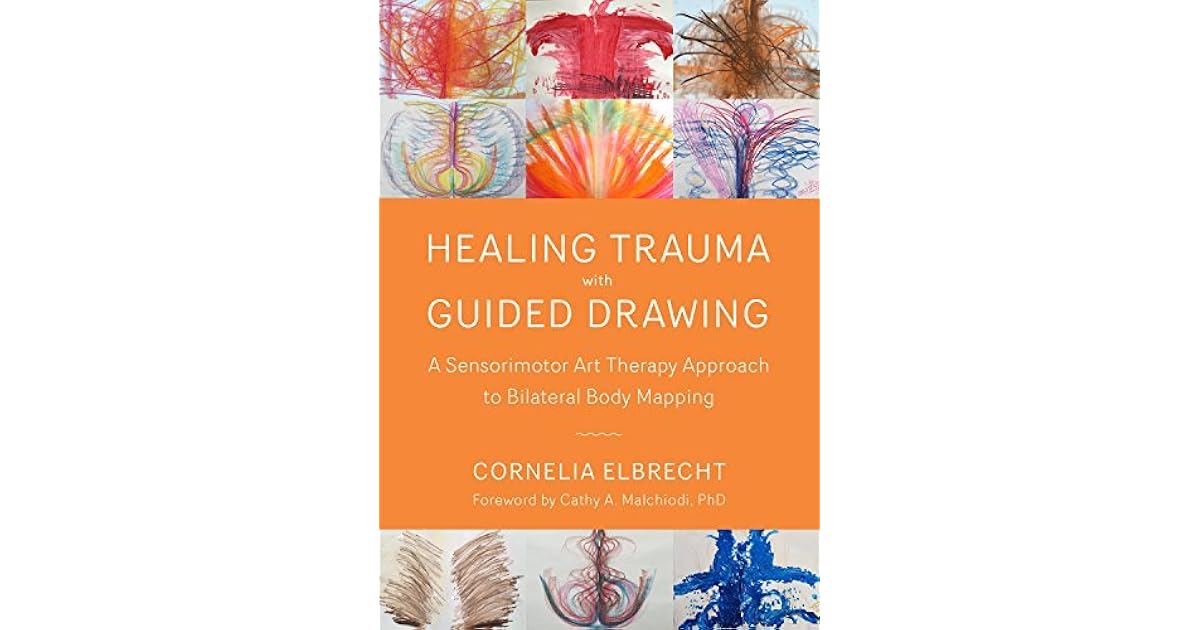 Healing Trauma with Guided Drawing: A Sensorimotor Art Therapy Approach ...