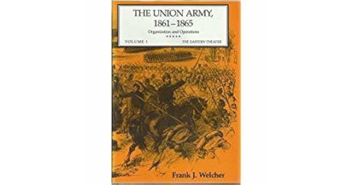 The Union Army, 1861-1865: Organization and Operations Volume I: The ...