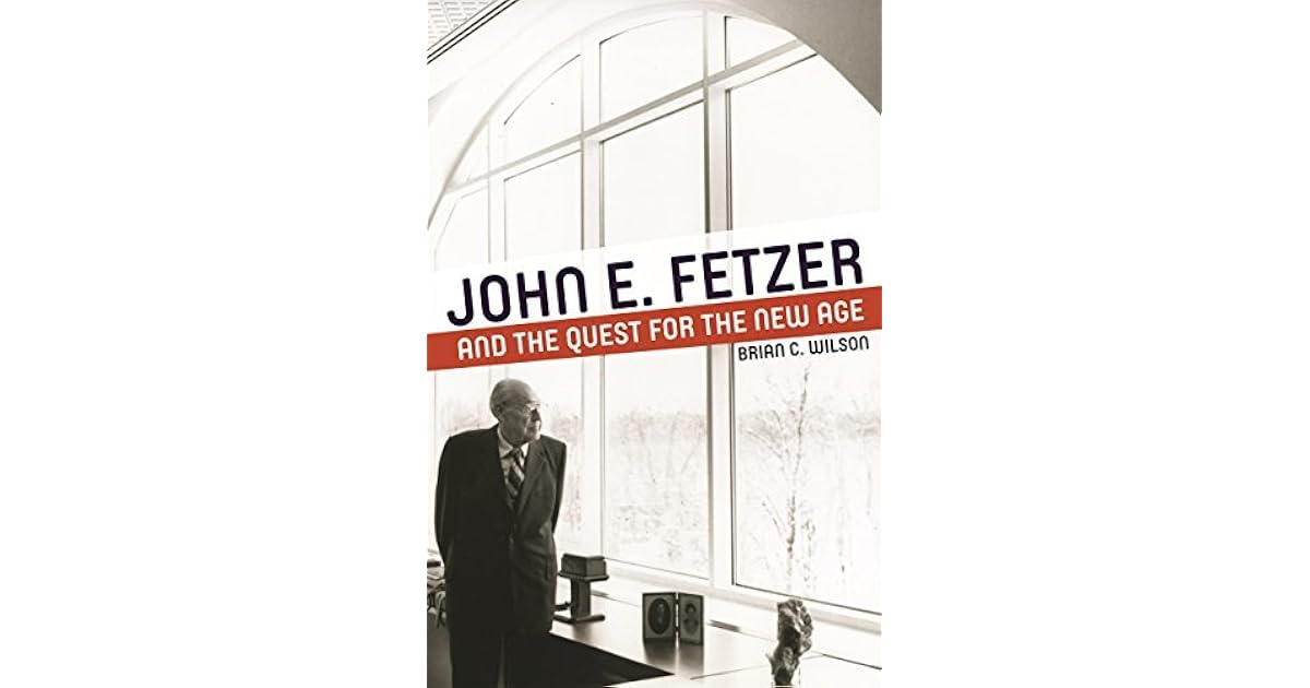 John E. Fetzer and the Quest for the New Age by Brian C. Wilson
