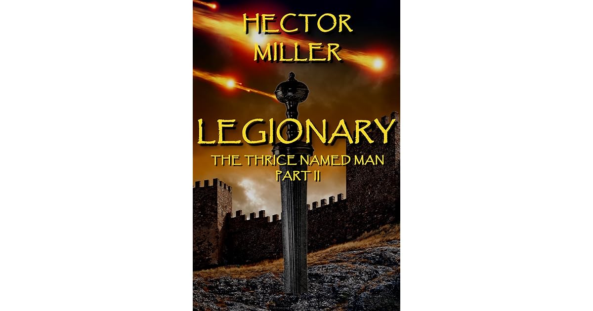 Legionary (The Thrice Named Man, #2) by Hector Miller