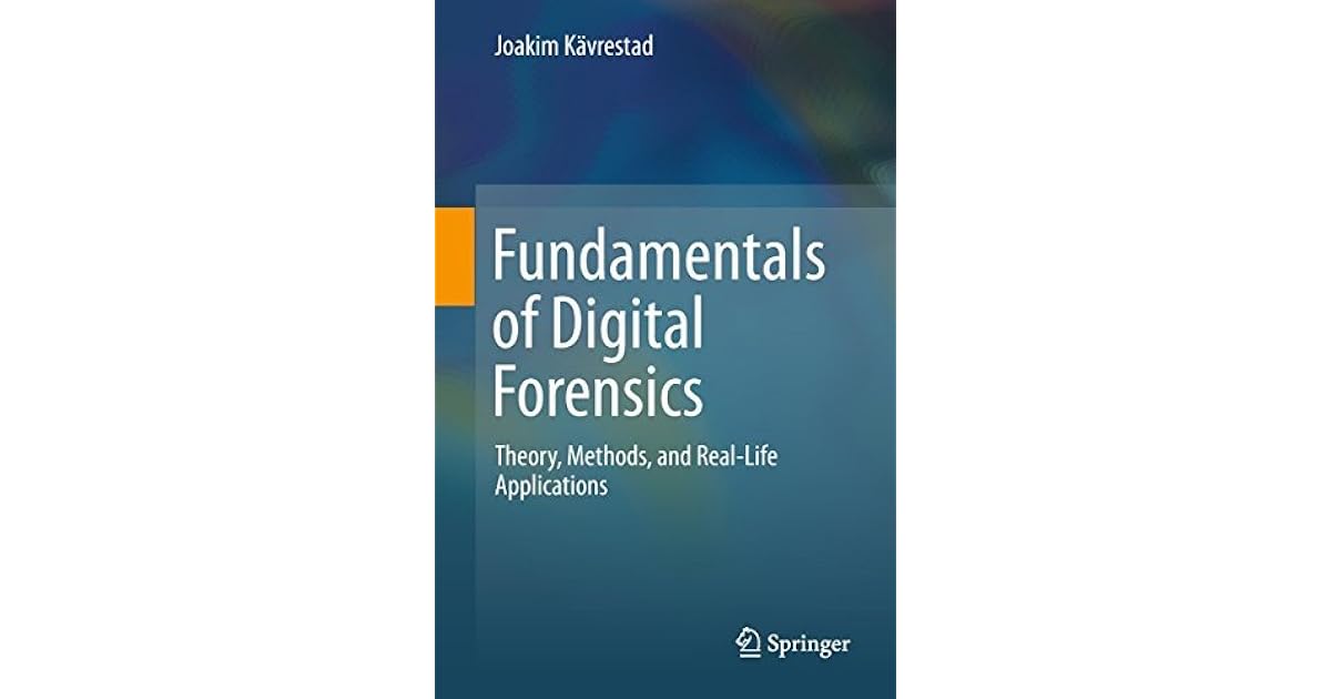 Fundamentals of Digital Forensics: Theory, Methods, and Real-Life Applications by Joakim Kävrestad