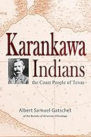 The Karankawa Indians, the coast people of Texas by Albert Samuel Gatschet