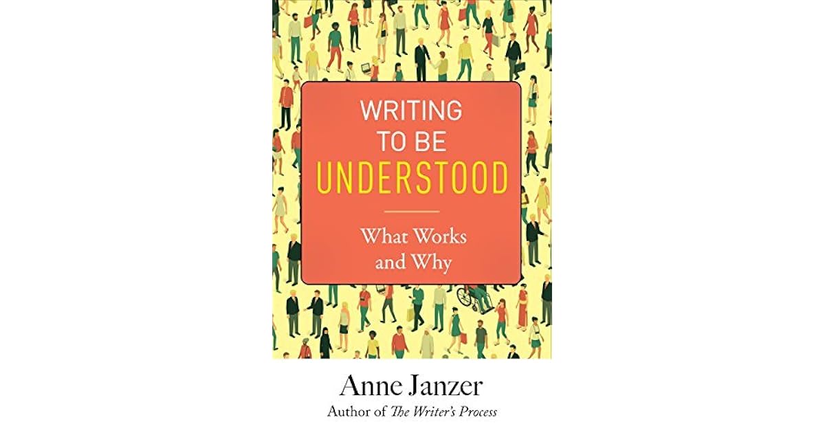 Writing to Be Understood: What Works and Why by Anne H. Janzer