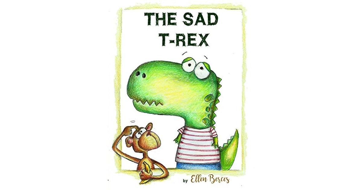 The Sad T-Rex: A Dinosaur Story for Children by Ellen Berces