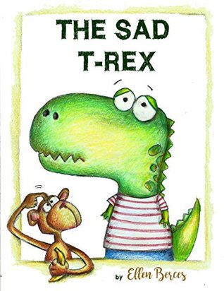 The Sad T-Rex: A Dinosaur Story for Children by Ellen Berces