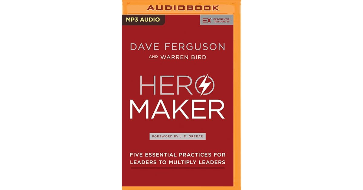 Hero Maker: Five Essential Practices for Leaders to Multiply Leaders by ...