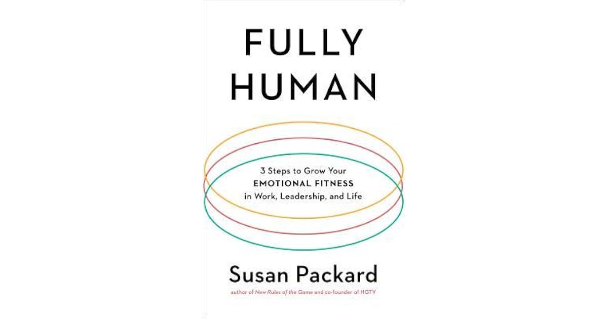 Fully Human: 3 Steps to Grow Your Emotional Fitness in Work, Leadership ...